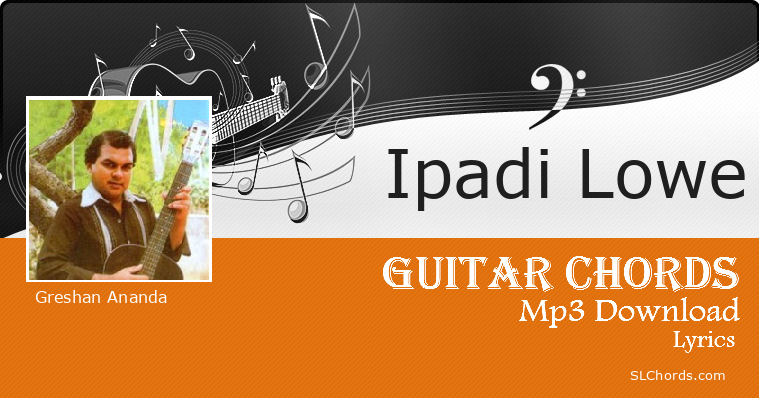 Ipadi Lowe Chords, Lyrics, Mp3 Download - Greshan Ananda