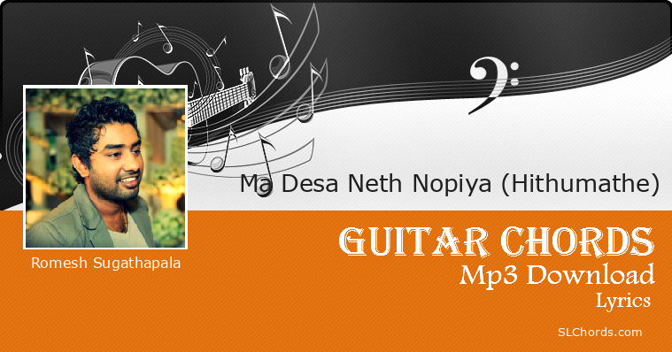 Ma Desa Neth Nopiya (Hithumathe) Chords, Lyrics, Mp3 Download - Romesh ...