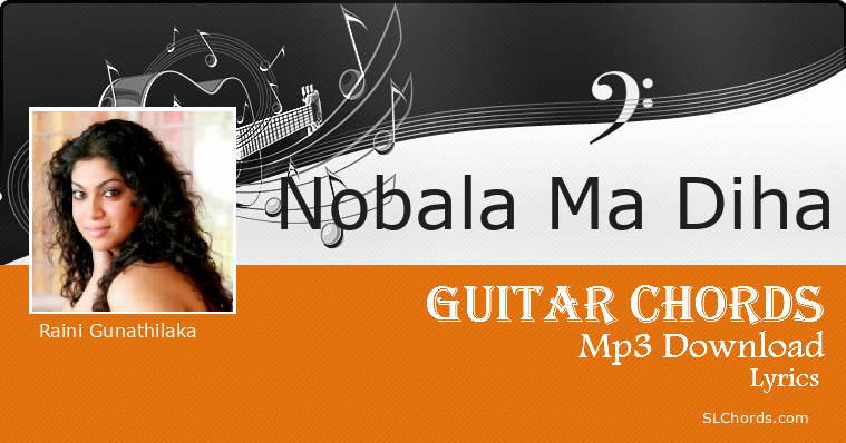 Nobala Ma Diha Chords, Lyrics, Mp3 Download - Raini Gunathilaka