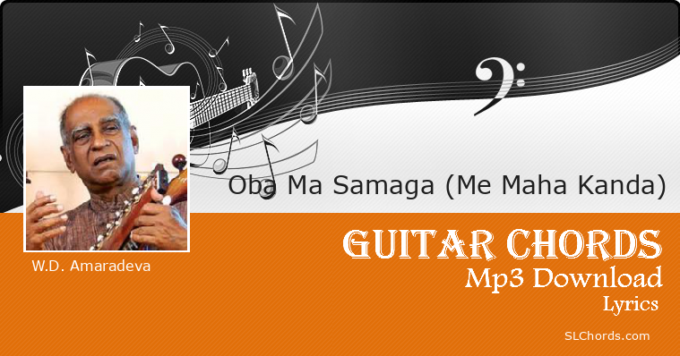 Oba Ma Samaga (Me Maha Kanda) Chords, Lyrics, Mp3 Download - W.D. Amaradeva