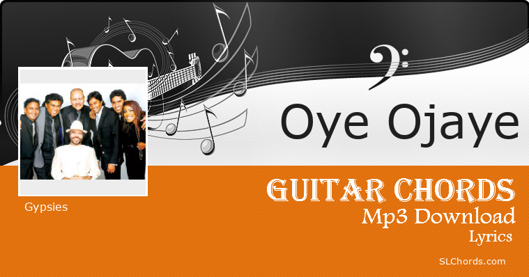 Oye Ojaye Chords, Lyrics, Mp3 Download - Gypsies
