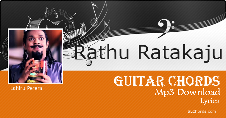 Rathu Ratakaju Chords, Lyrics, Mp3 Download - Lahiru Perera